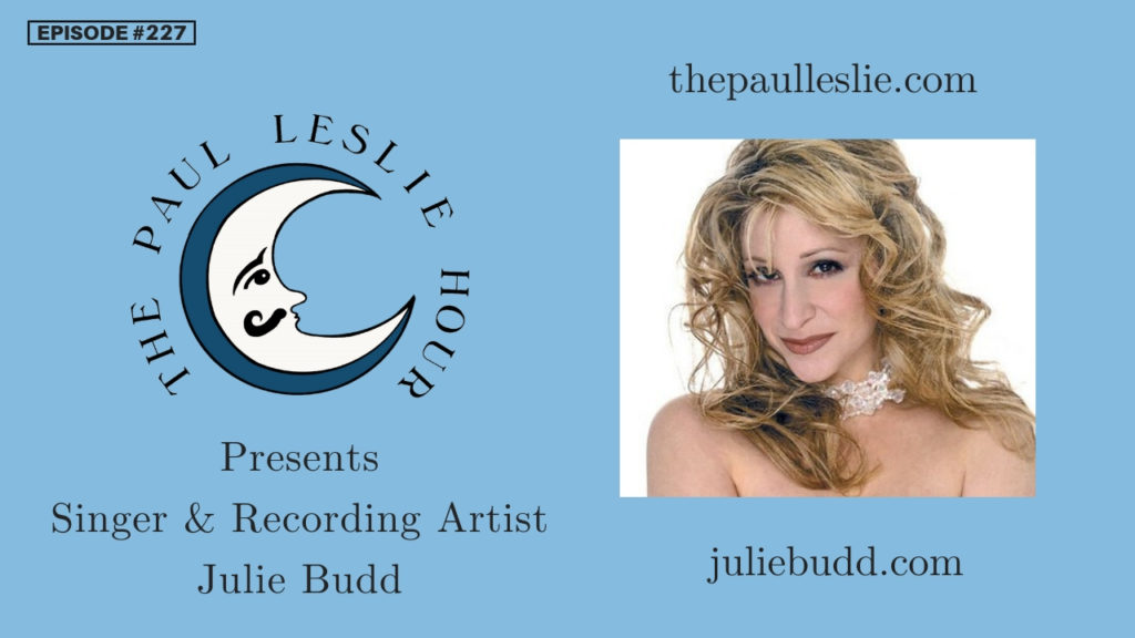 Episode #227 – Julie Budd – THE PAUL LESLIE HOUR