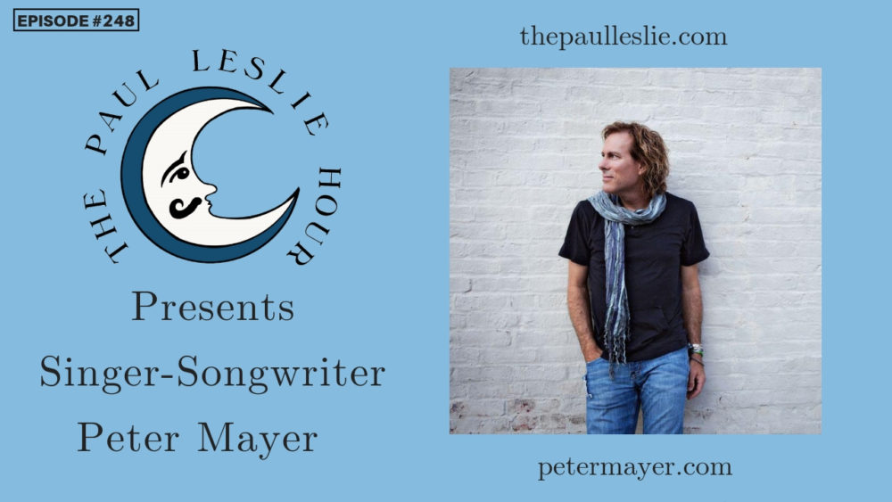 Episode #248 – Peter Mayer – THE PAUL LESLIE HOUR