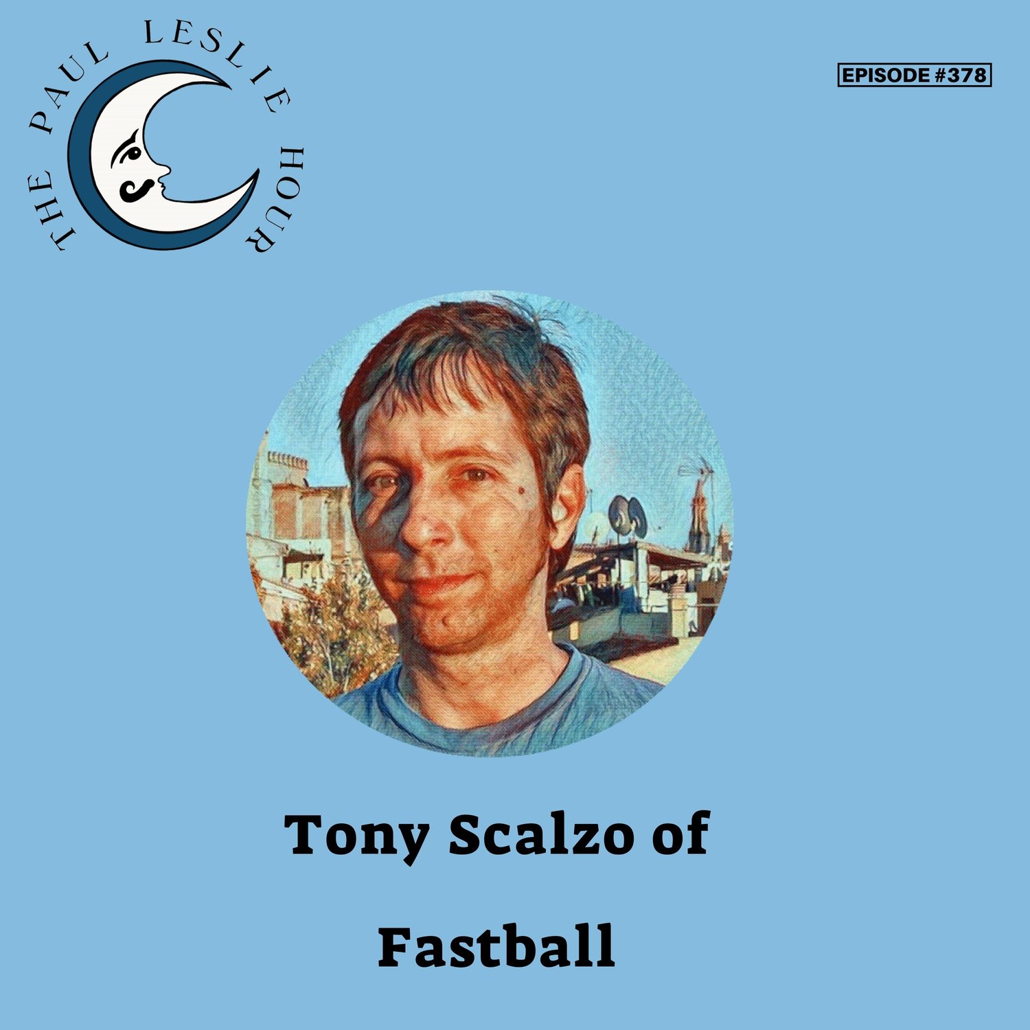 Episode #378 – Tony Scalzo of Fastball – THE PAUL LESLIE HOUR