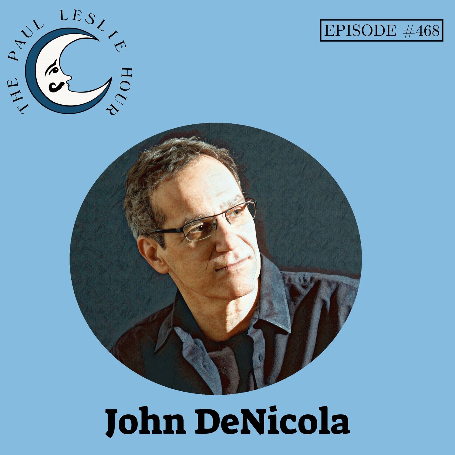 Episode #468 – John DeNicola – THE PAUL LESLIE HOUR