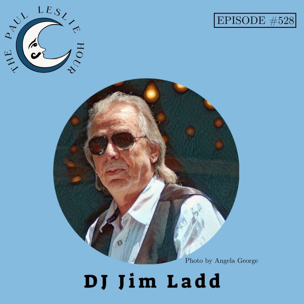 Episode #528 – DJ Jim Ladd – THE PAUL LESLIE HOUR